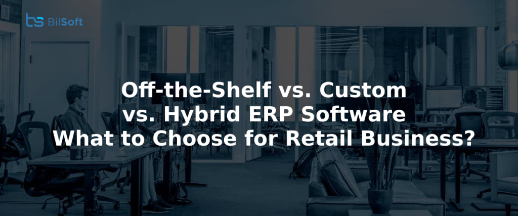 Off-the-Shelf vs. Custom vs. Hybrid ERP Software – What to Choose for ...